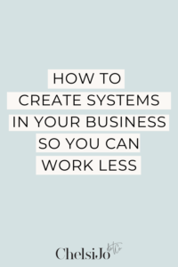 How To Create Systems In Your Business So You Can Work Less - chelsijo.co