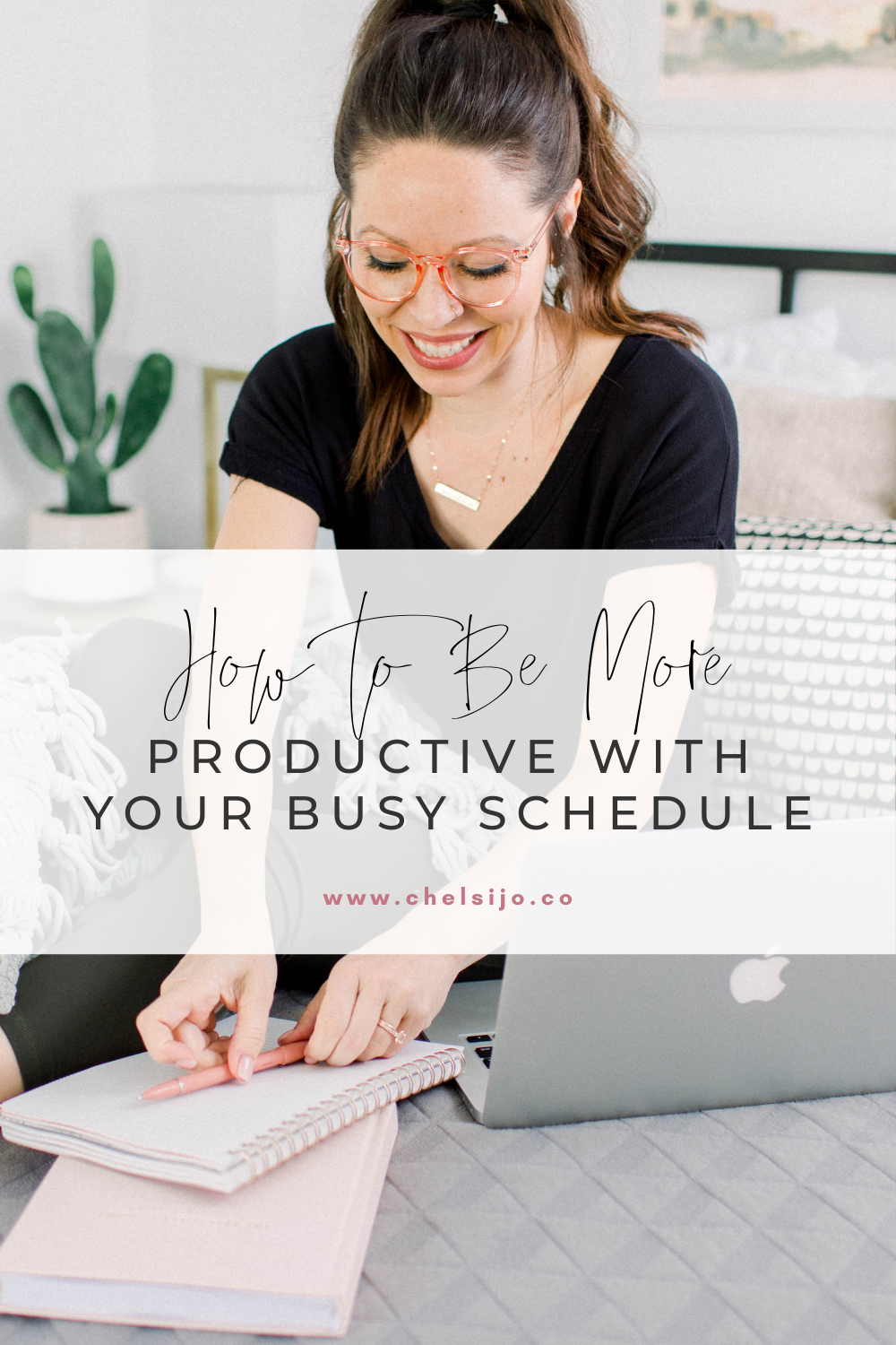 How to Be More Productive With Your Busy Schedule - chelsijo.co