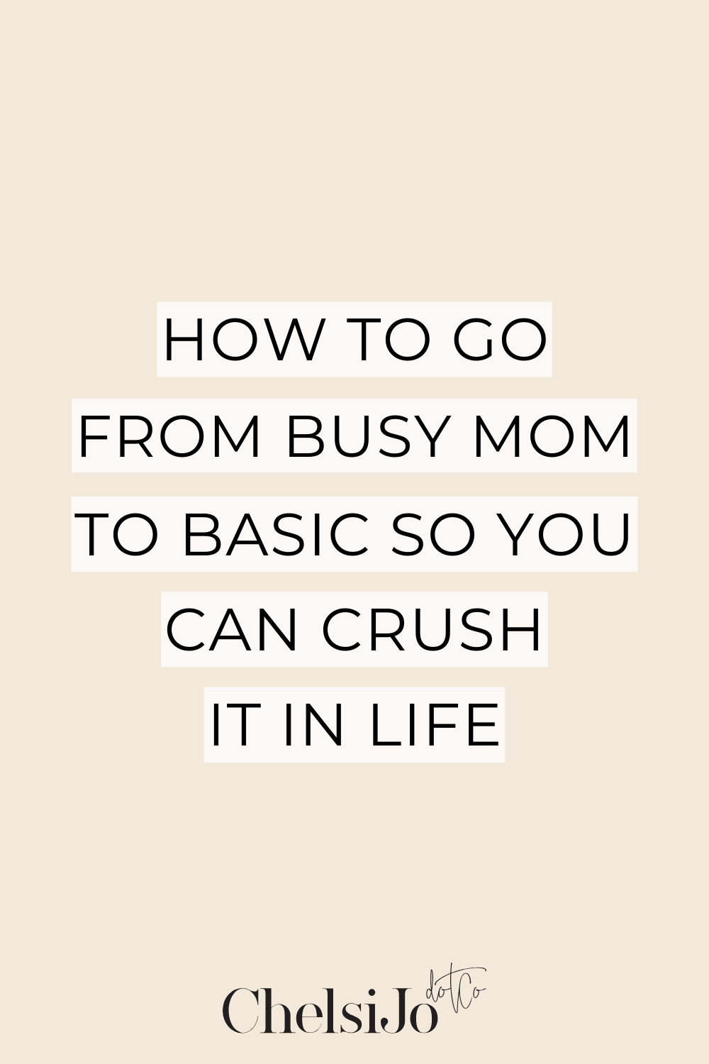 Busy Mom Tips - 13 Ways To Get Basic So You Can Crush It In Life